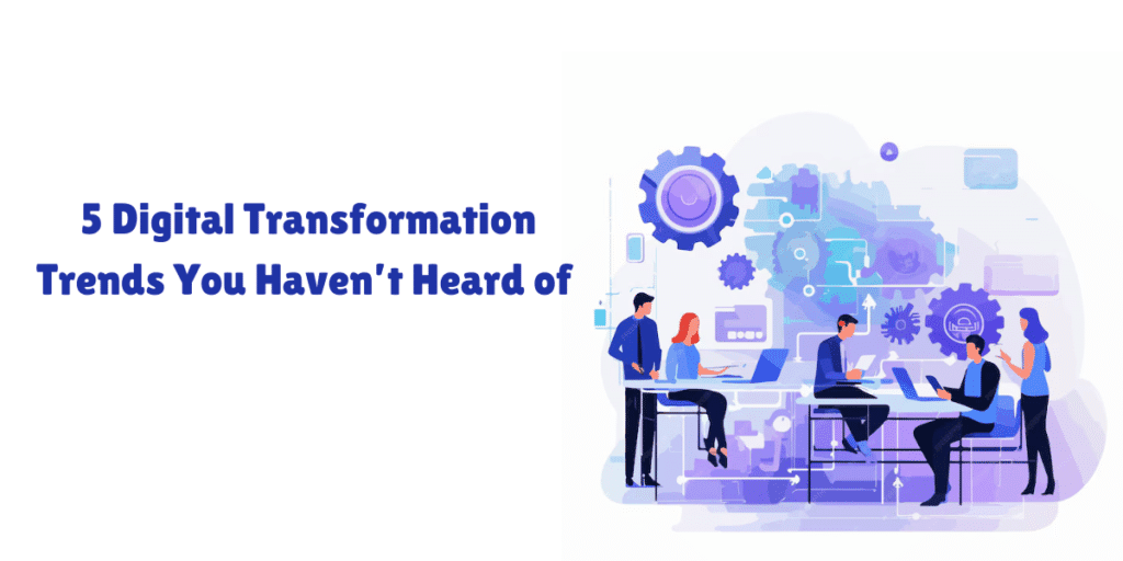 Digital Transformation Services Trends You Are Unaware of